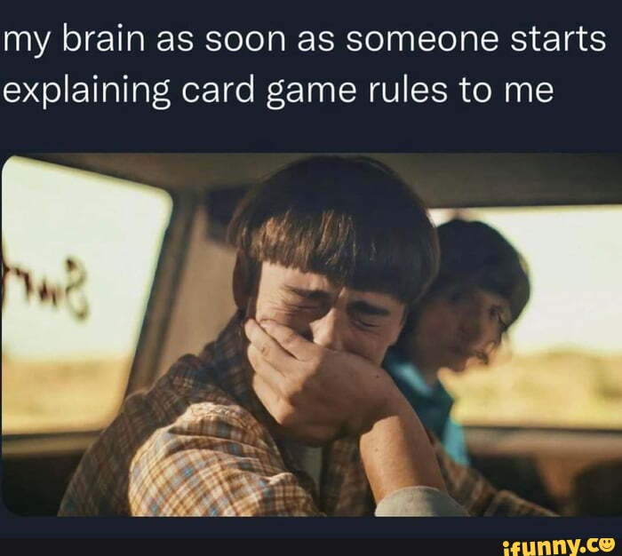 My brain as soon as someone starts explaining card game rules to me ...