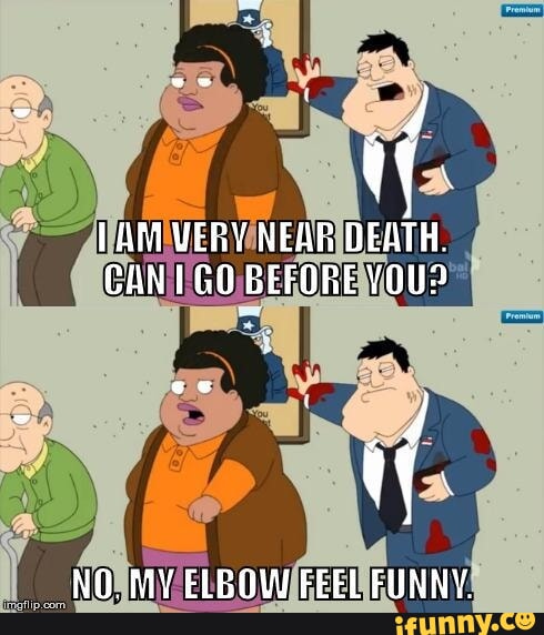 Dd VERY NEAR DEATH. CAN BEFORE YOU? NO. MY ELBOW FEEL FUNNY. - iFunny