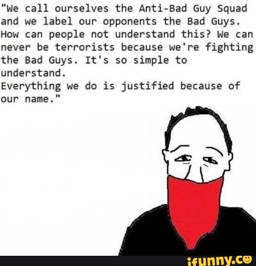 "We call ourselves the Anti-Bad Guy Squad and we label our opponents ...