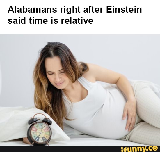 Alabamans right after Einstein said time is relative - iFunny