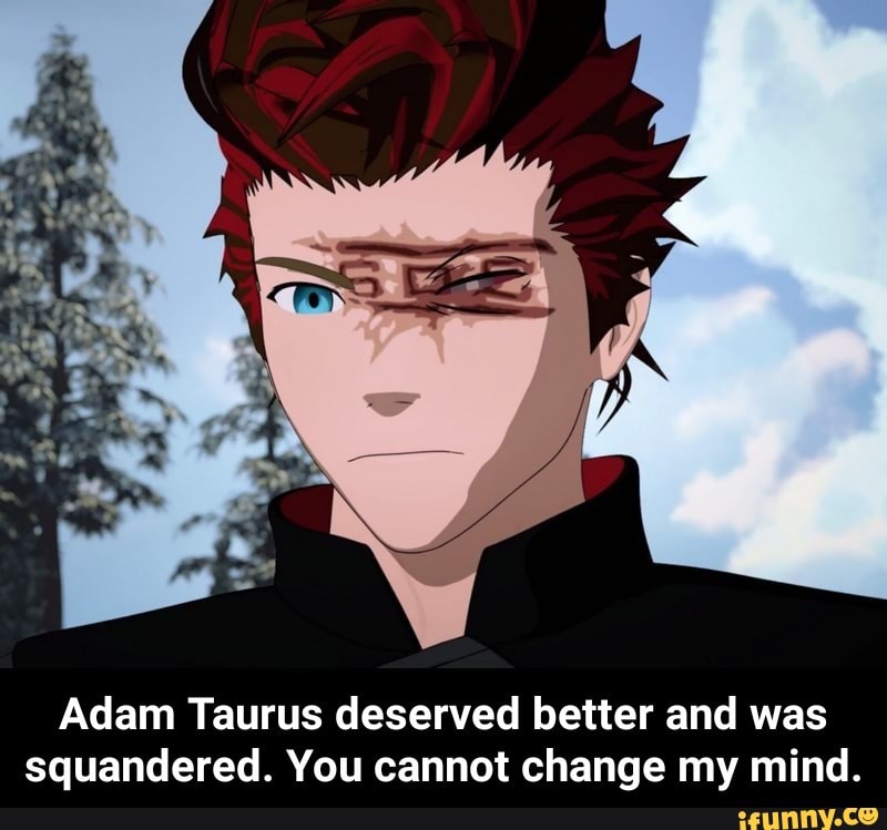 Adam Taurus deserved better and was squandered. You cannot change my ...