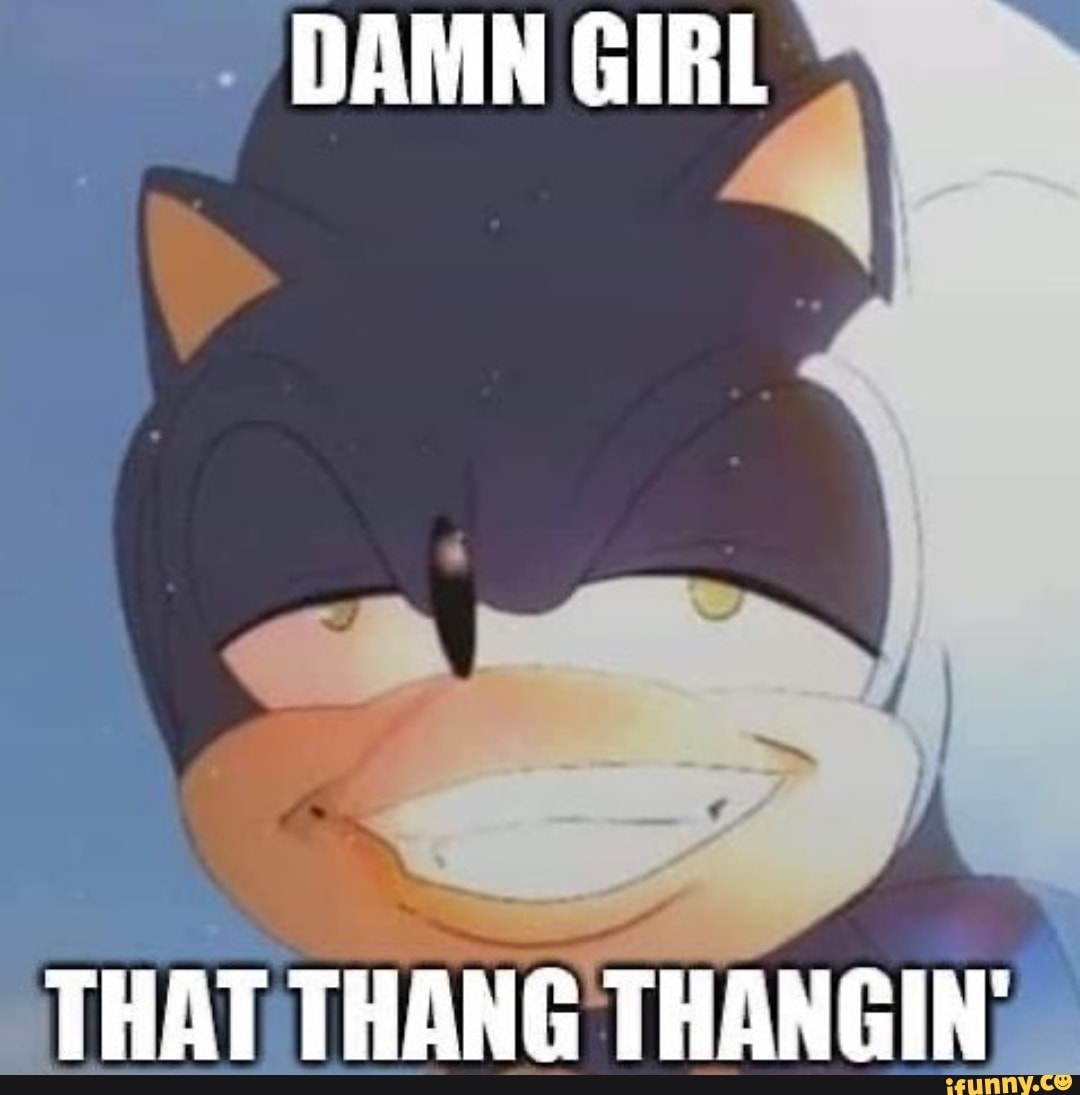 DAMN GIRL THAT THANG THANGING. - iFunny