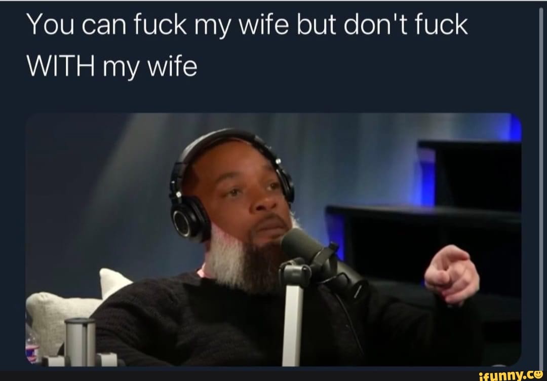 You Can Fuck My Wife But Dont Fuck With My Wife Ifunny