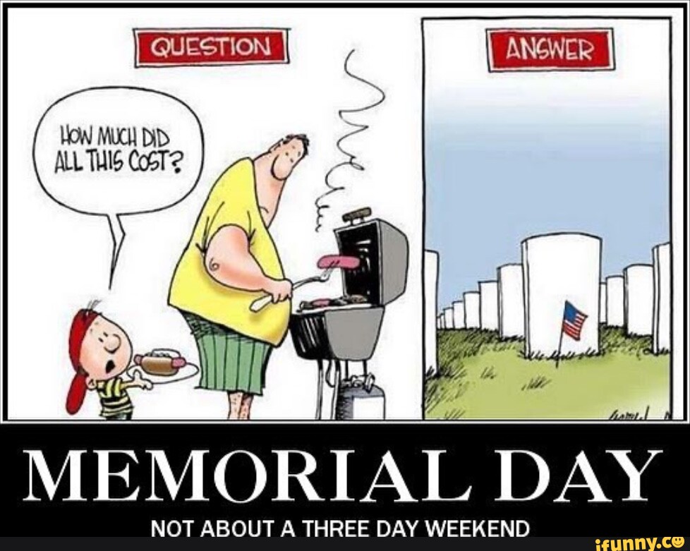 MUCH MEMORIAL DAY NOT ABOUT A THREE DAY WEEKEND - iFunny
