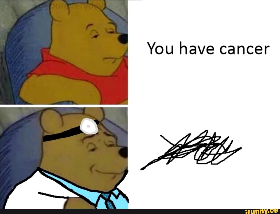 You have cancer - iFunny