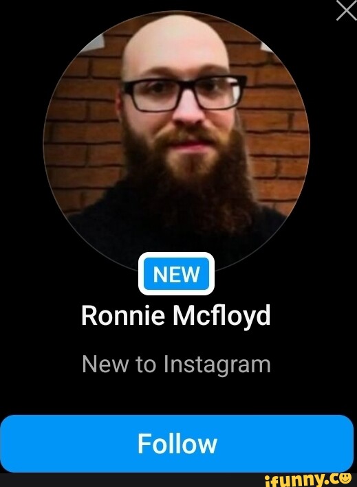 Ronnie Mcfloyd New to Instagram Follow - iFunny