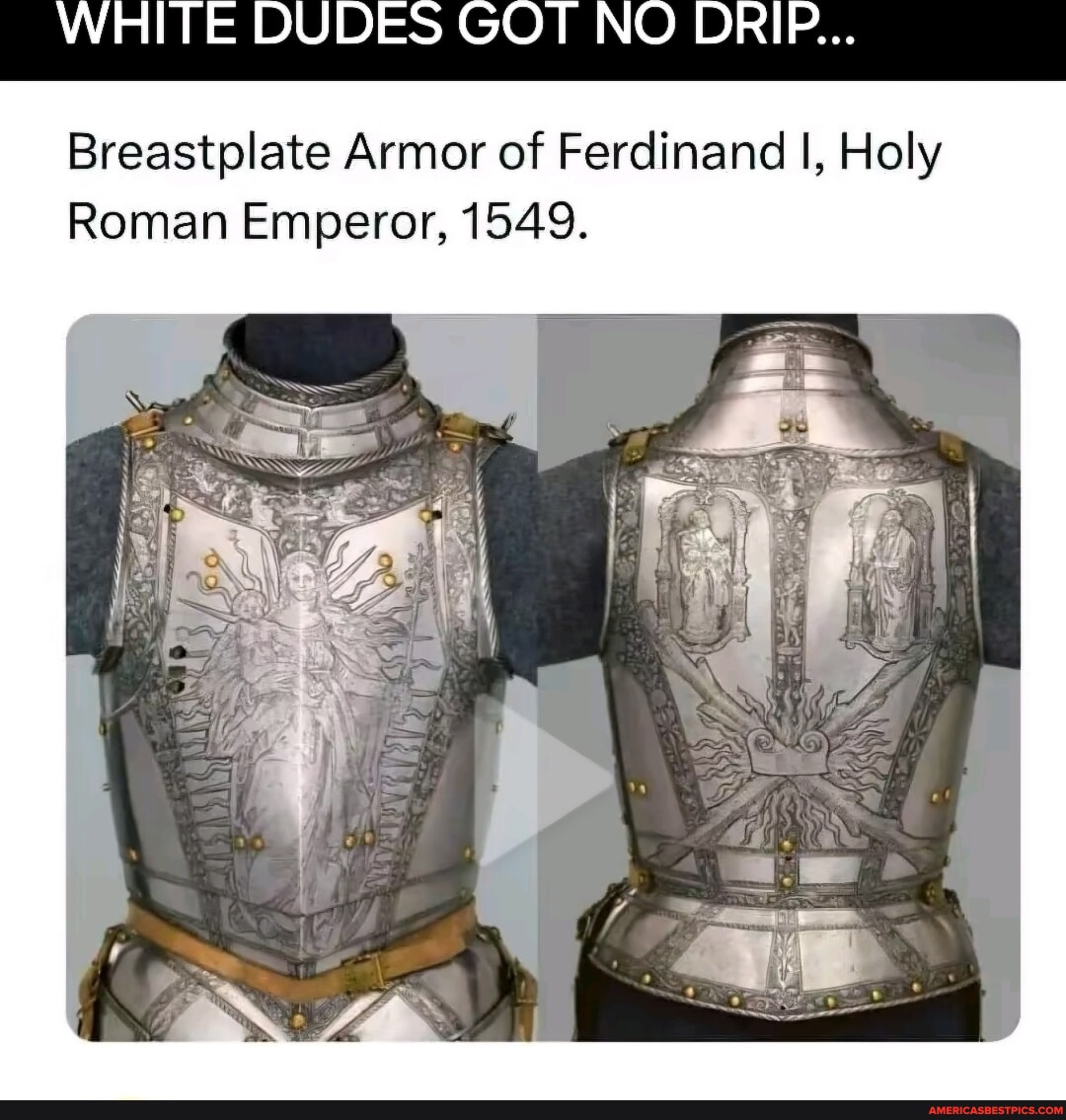 WHITE DUDES GOT NO DRIP... Breastplate Armor of Ferdinand I, Holy Roman ...