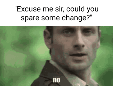 "Excuse me sir, could you spare some change?" no - iFunny