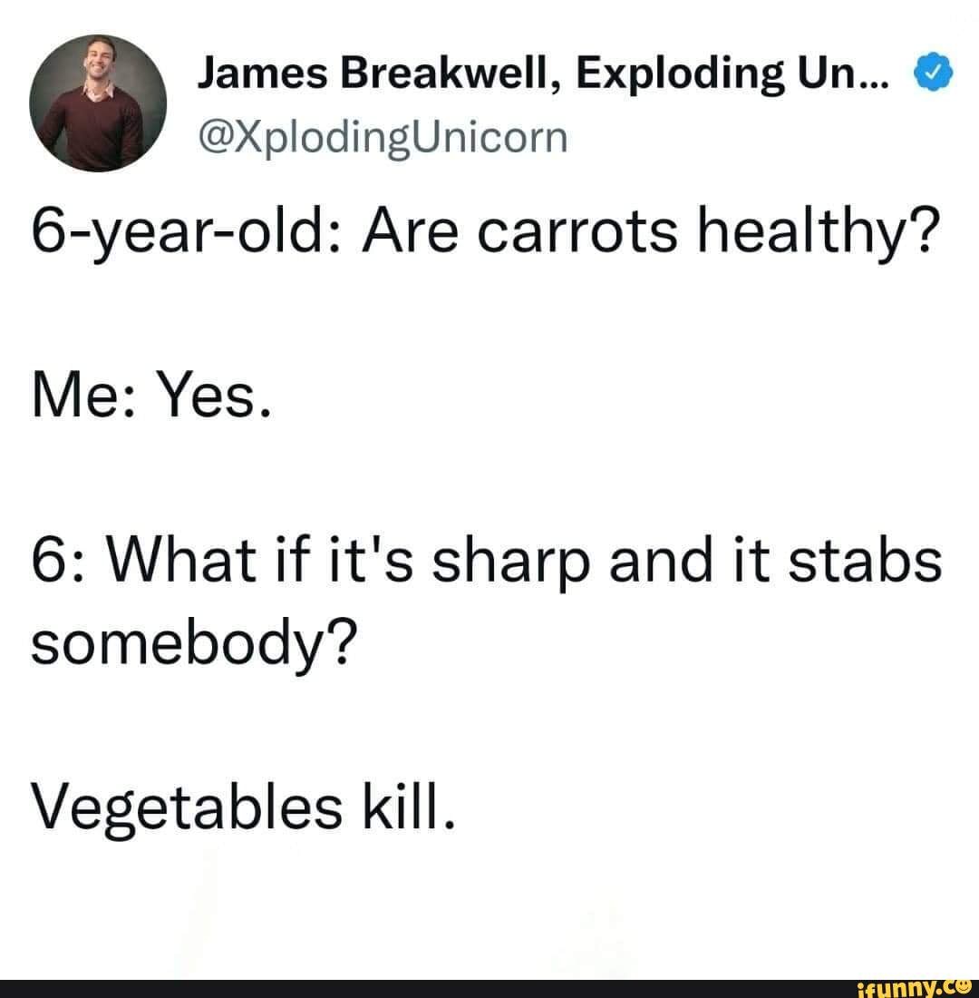 James Breakwell, Exploding Un... @XplodingUnicorn 6-year-old: Are ...