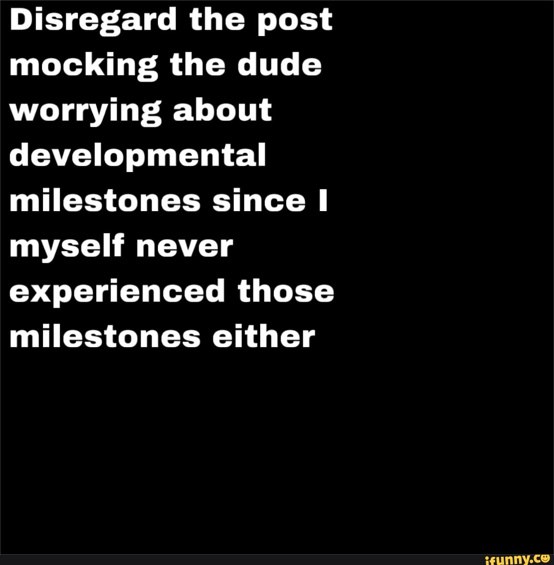 Disregard the post mocking the dude worrying about developmental ...
