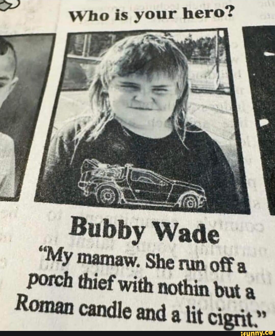 Who is your hero? I Bubby Wade "My mamaw. She run off a Porch thief ...