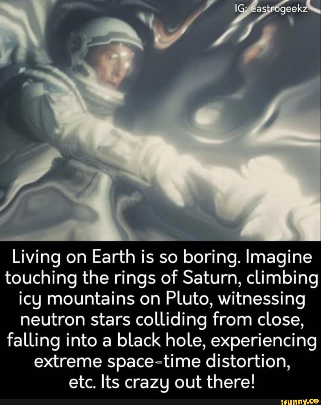 Living on Earth is so boring. Imagine touching the rings of Saturn ...