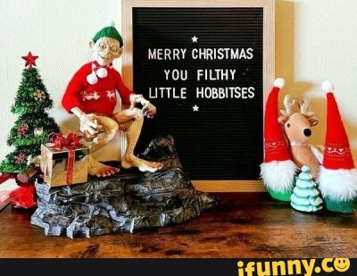 MERRY CHRISTMAS YOU FILTHY UTTLE HOBBITSES - iFunny