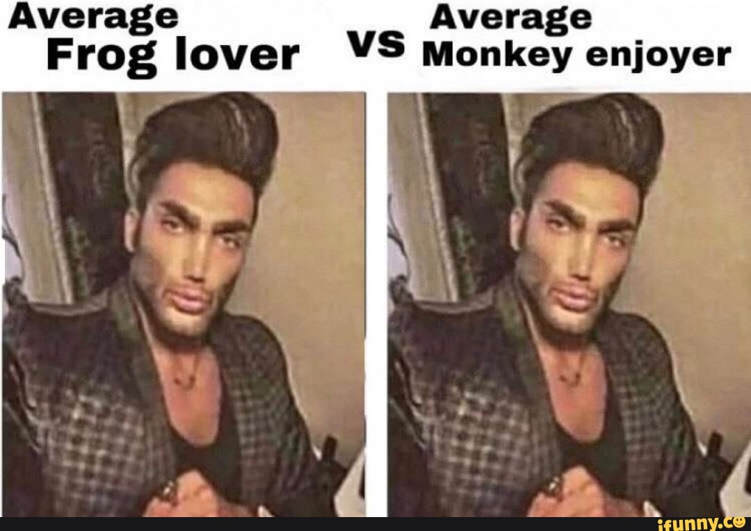 Average Average Frog lover VS Monkey enjoyer ff - iFunny
