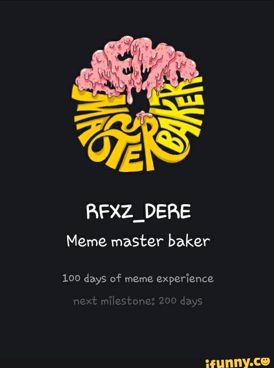Meme master baker 100 days of meme experience - iFunny