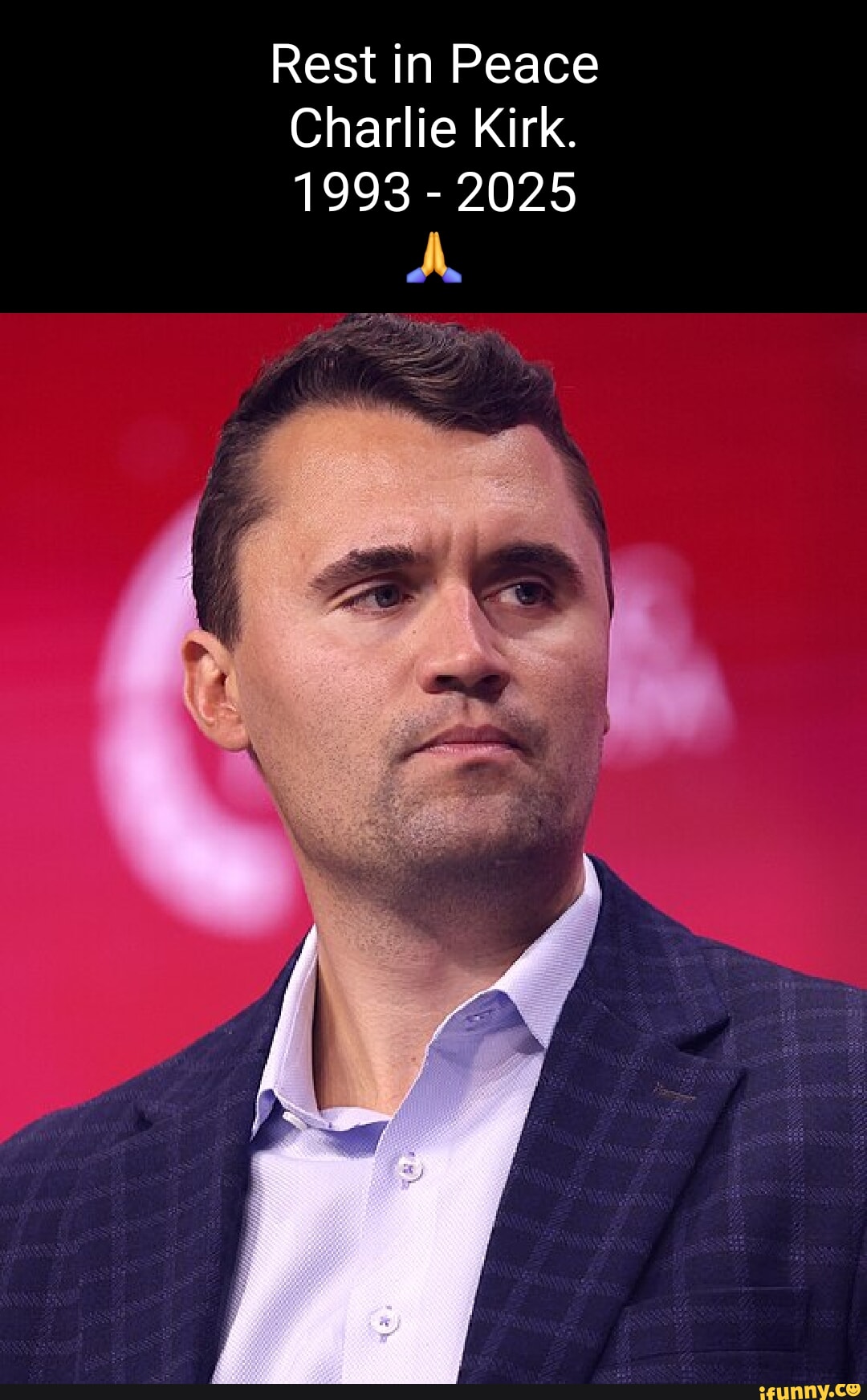 Rest in Peace Charlie Kirk. 1993 - 2025 - iFunny