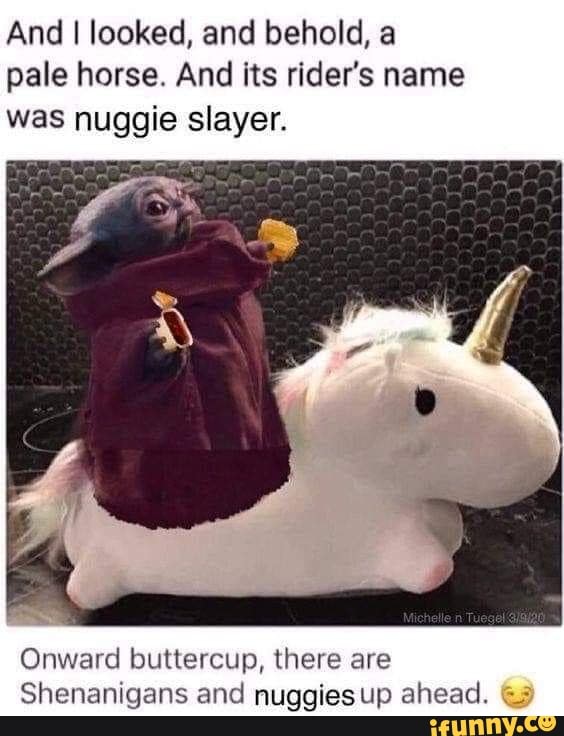 And I looked, and behold, a pale horse. And its rider's name was nuggie ...