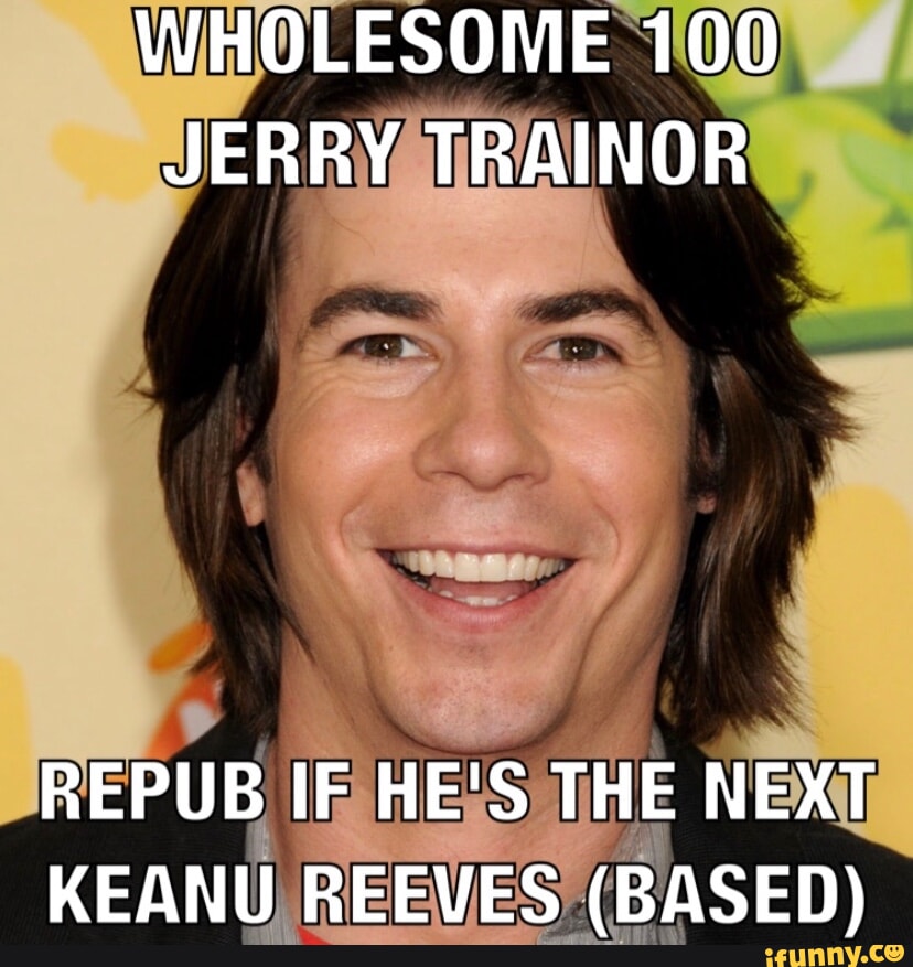 WHOLESOME 100 JERRY TRAINOR REPUB IF HE'S THE NEXT KEANU REEVES (BASED ...