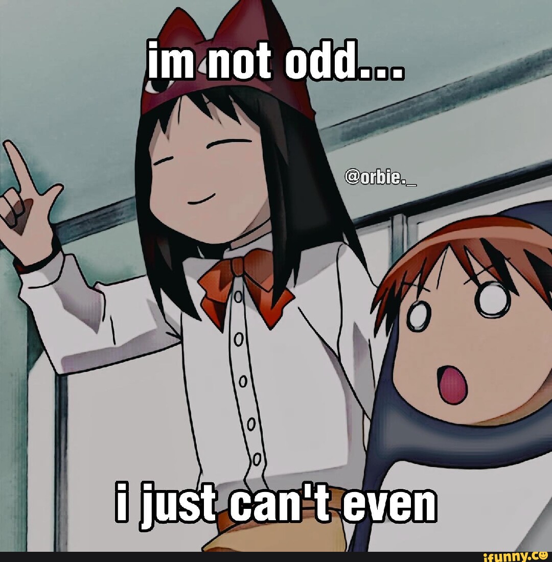 Im not odd... just can't even - iFunny