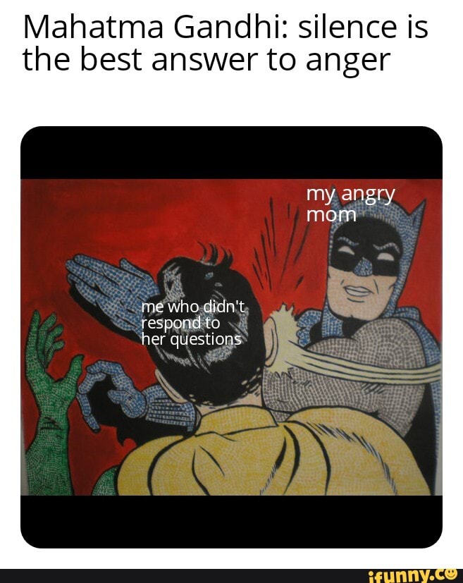 Mahatma Gandhi: silence is the best answer to anger my angry mom me who ...