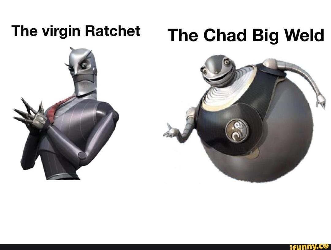 The virgin Ratchet The Chad Big Weld SS - iFunny