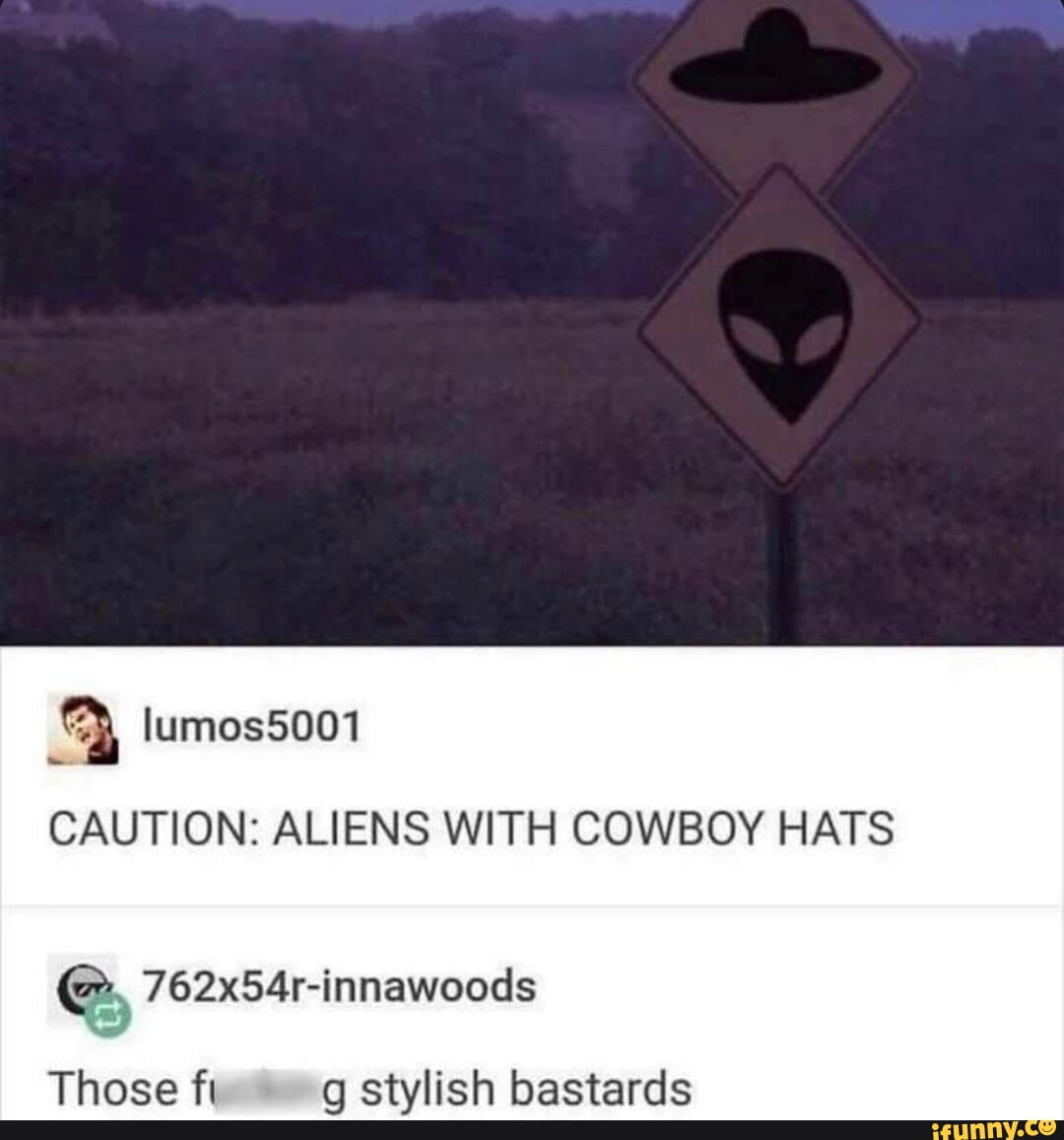 Lumos5001 CAUTION: ALIENS WITH COWBOY HATS 762x54r-innawoods Those fit ...