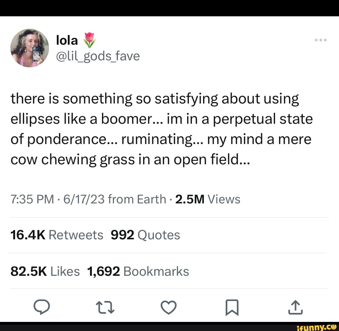 There is something so satisfying about using ellipses like a boomer ...