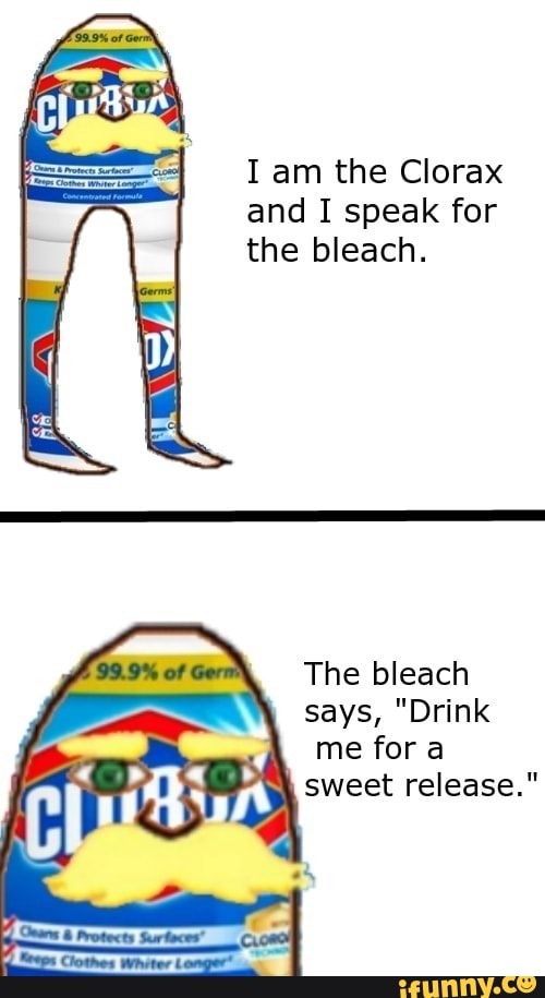 I am the Clorax and I speak for the bleach. The bleach says, "Drink me ...