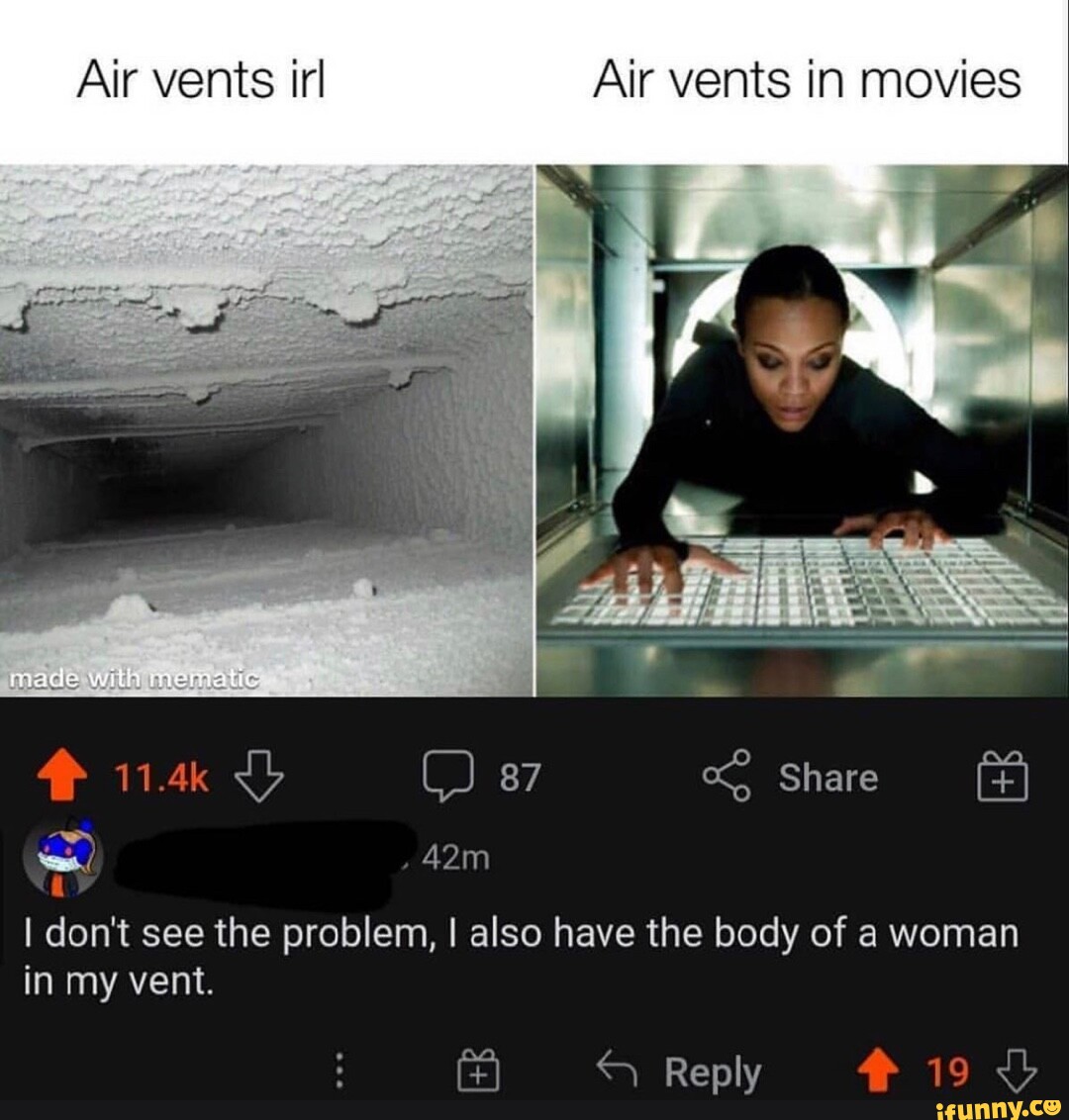 Air vents made Air vents in movies Share I don't see the problem, I ...