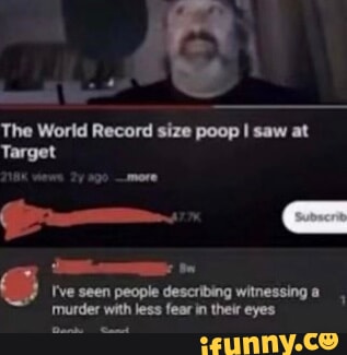 The World Record size poop I saw at Target Ive seen people describing ...