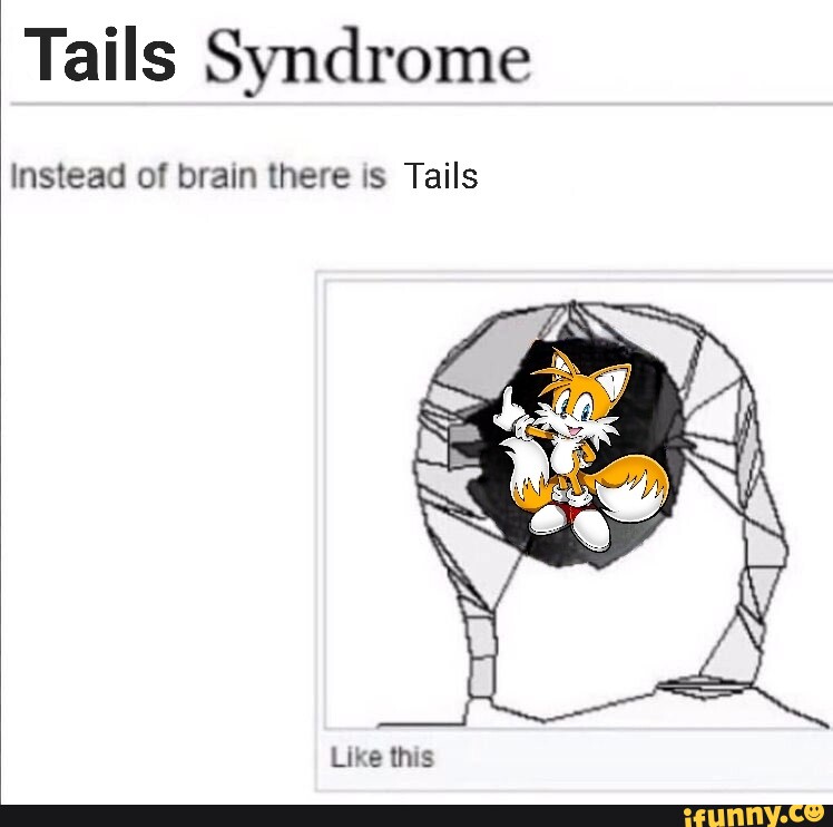 Tails Syndrome Instead of brain there is Tails Like this - iFunny