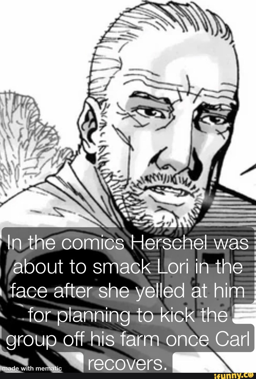 In the comics Herschel was about to smack Lori in the face after she ...
