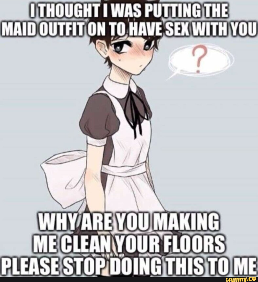I Thought I Was Putting The Maid Outfit On To Have Sex With You Why Are You Making Me Clean Your