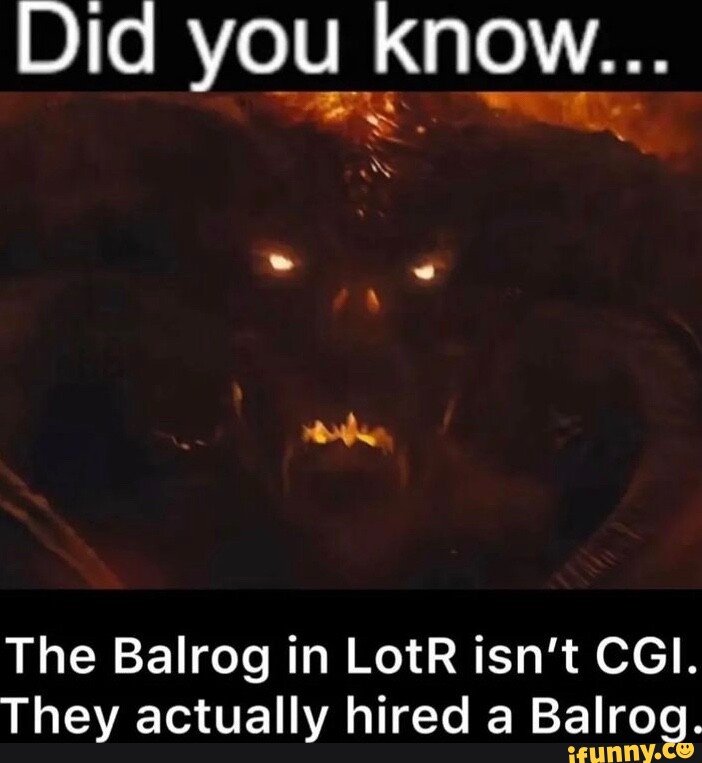 Did you know... The Balrog in LotR isn't CGI. They actually hired a ...