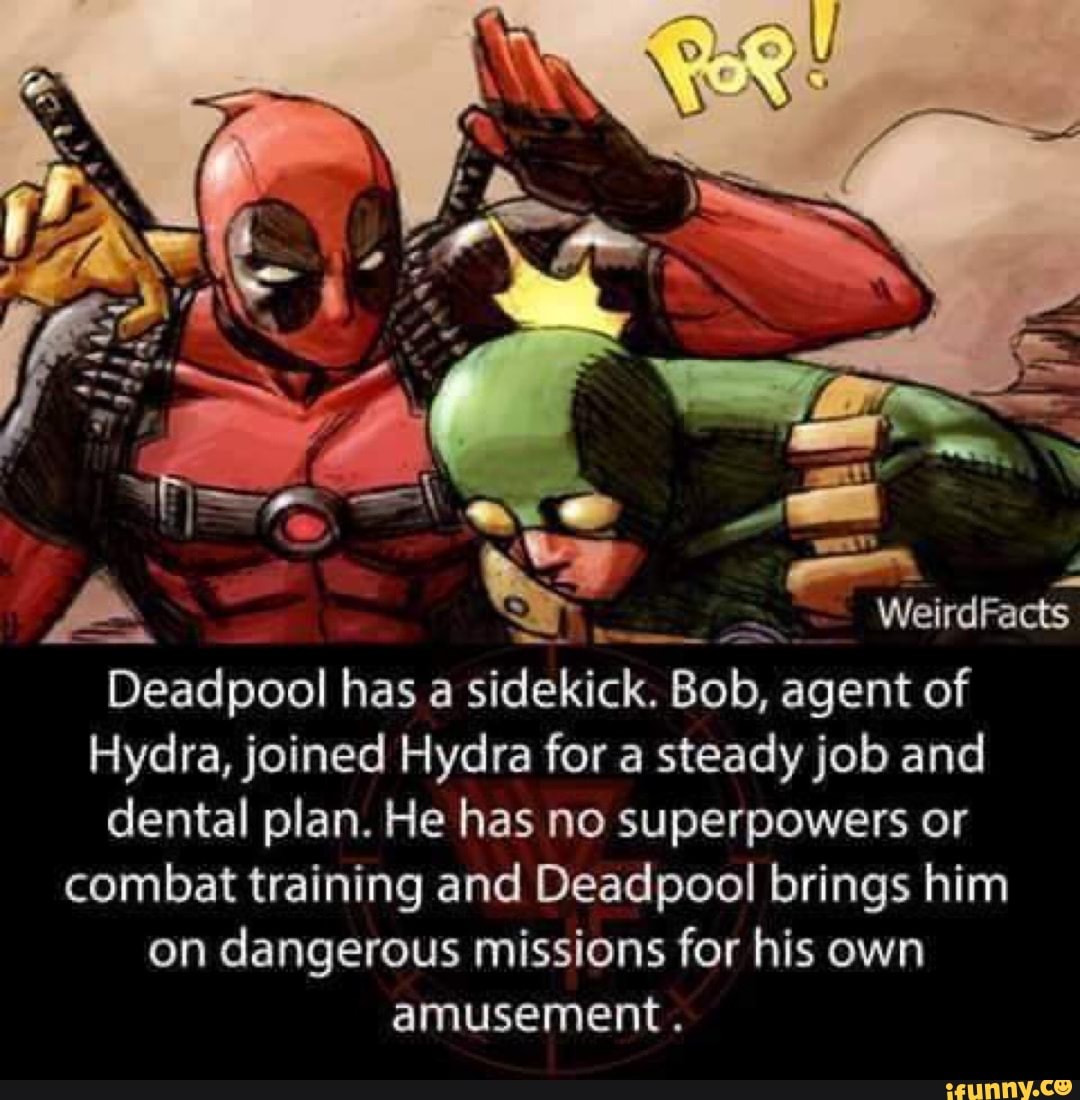 WeirdFacts Deadpool has a sidekick. Bob, agent of Hydra, joined Hydra ...