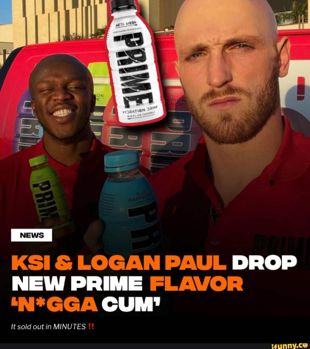 KSI & LOGAN PAUL DROP NEW PRIME FLAVOR 'N*GGA CUM" NEWS It sold out in ...