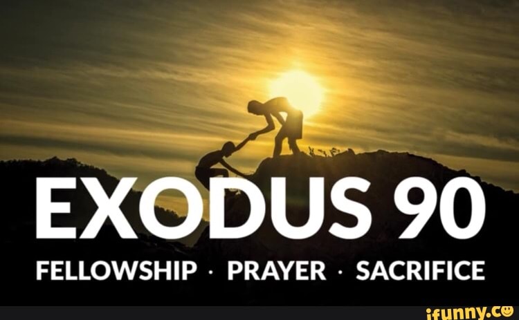 EXODUS 90 FELLOWSHIP PRAYER SACRIFICE - iFunny