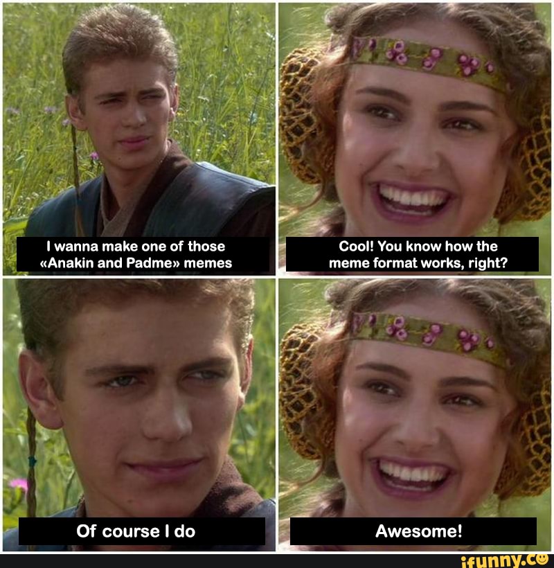 Anakin and Padme memes are so hot right now - wanna make one of those ...