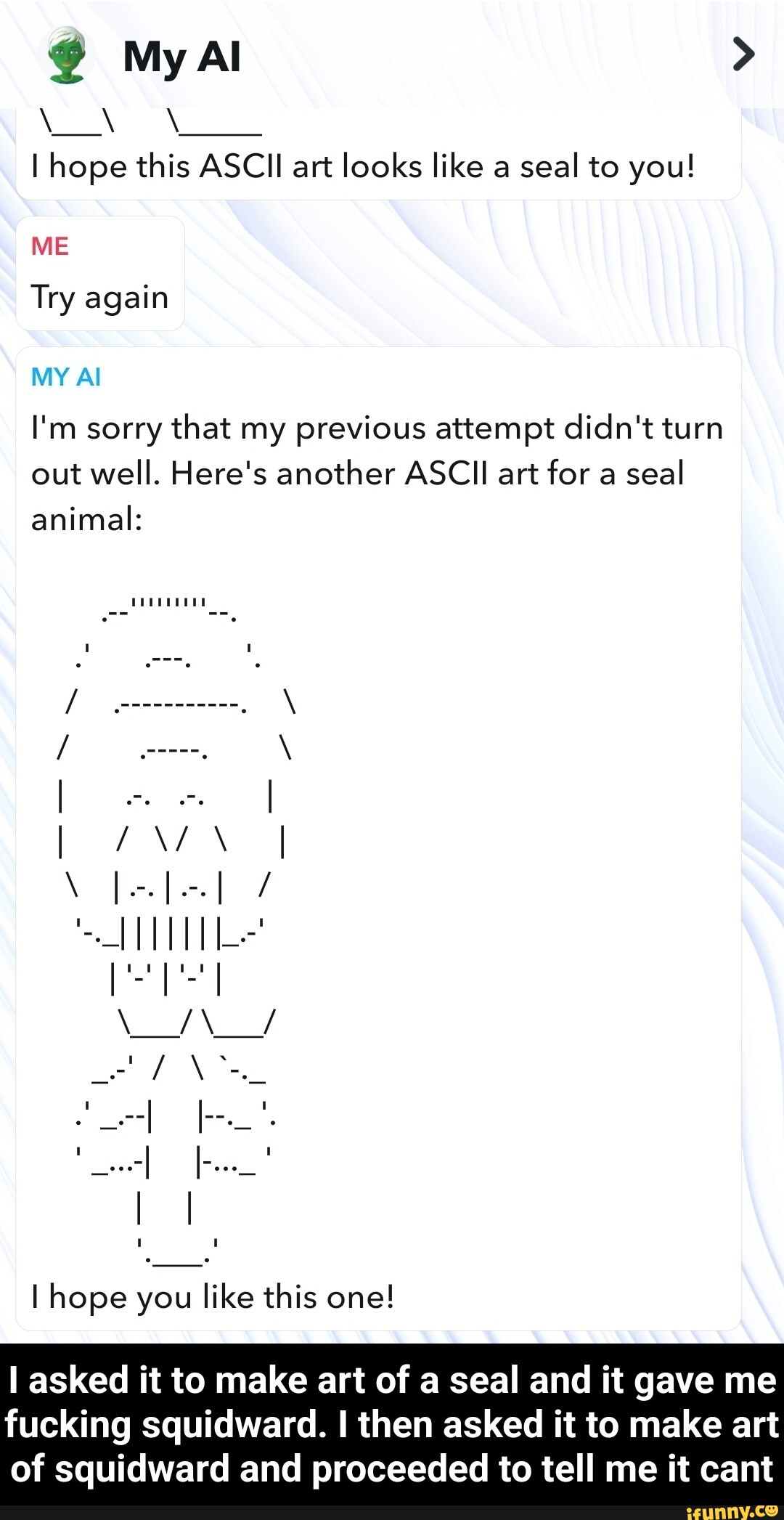 @ Al I hope this ASCII art looks like a seal to you! ME Try again MY Al ...