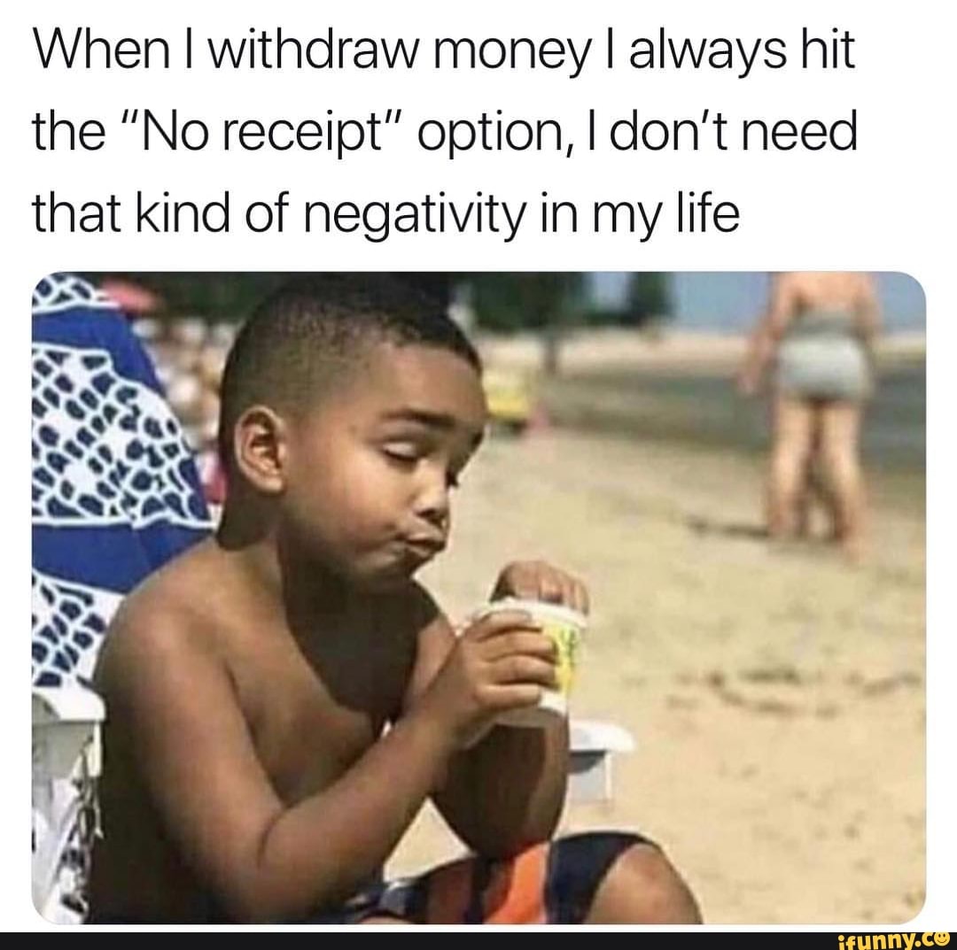 When I withdraw money I always hit the ”No receipt” option, I don’t ...