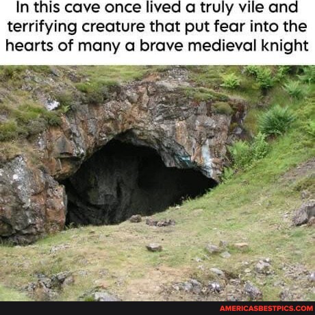 In this cave once lived a truly vile and terrifying creature that put ...