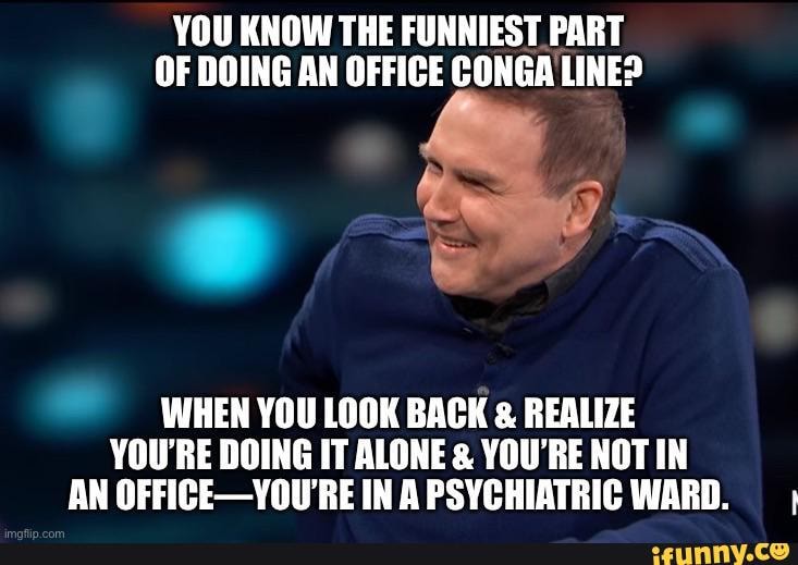 YOU KNOW THE FUNNIEST PART OF DOING AN OFFICE CONGA LINE? WHEN YOU LOOK ...