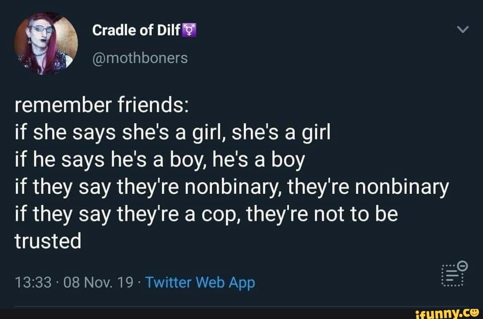 Remember friends: if she says she's a girl, she's a girl if he says he ...
