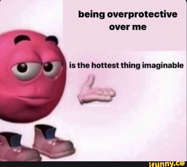Overprotective memes. Best Collection of funny Overprotective pictures ...