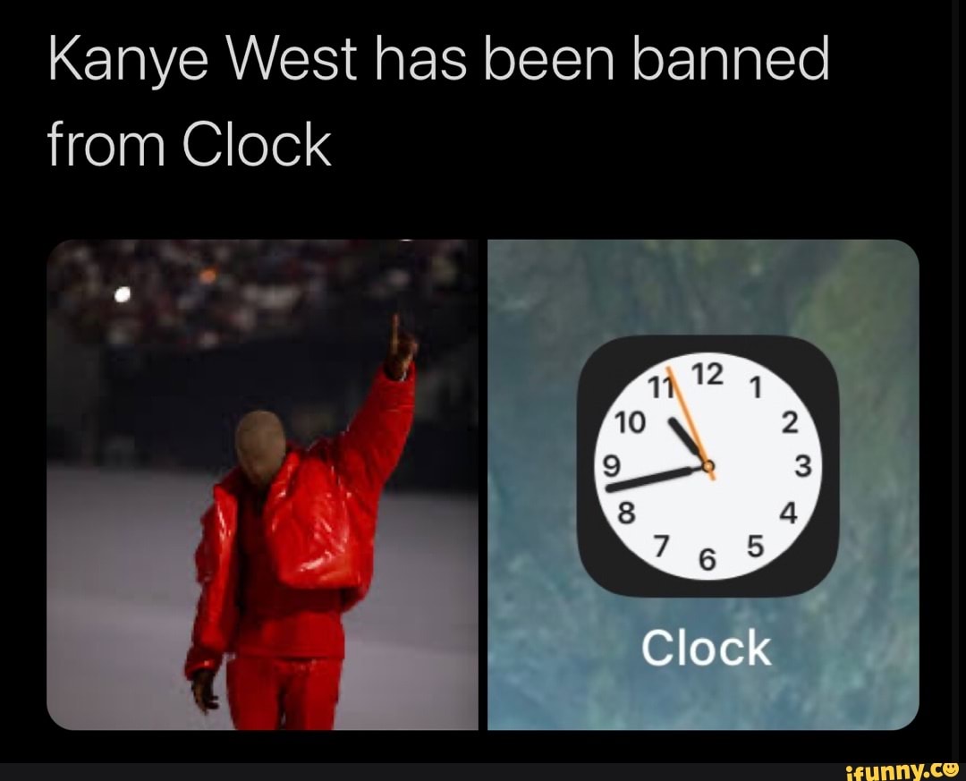 Kanye West has been banned from Clock - iFunny