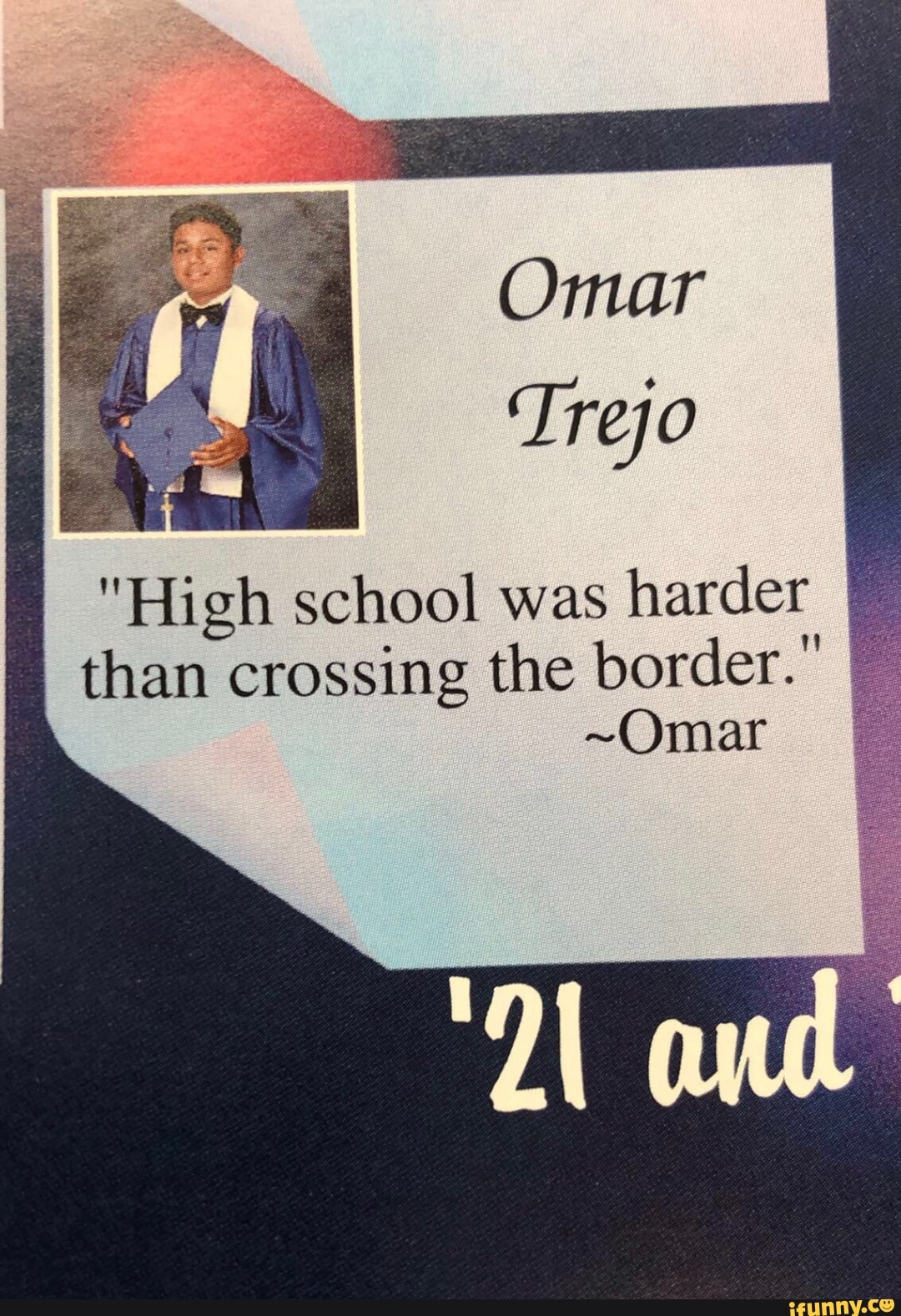 Omar Trejo "High school was harder than crossing the border." I ~Omar - iFunny