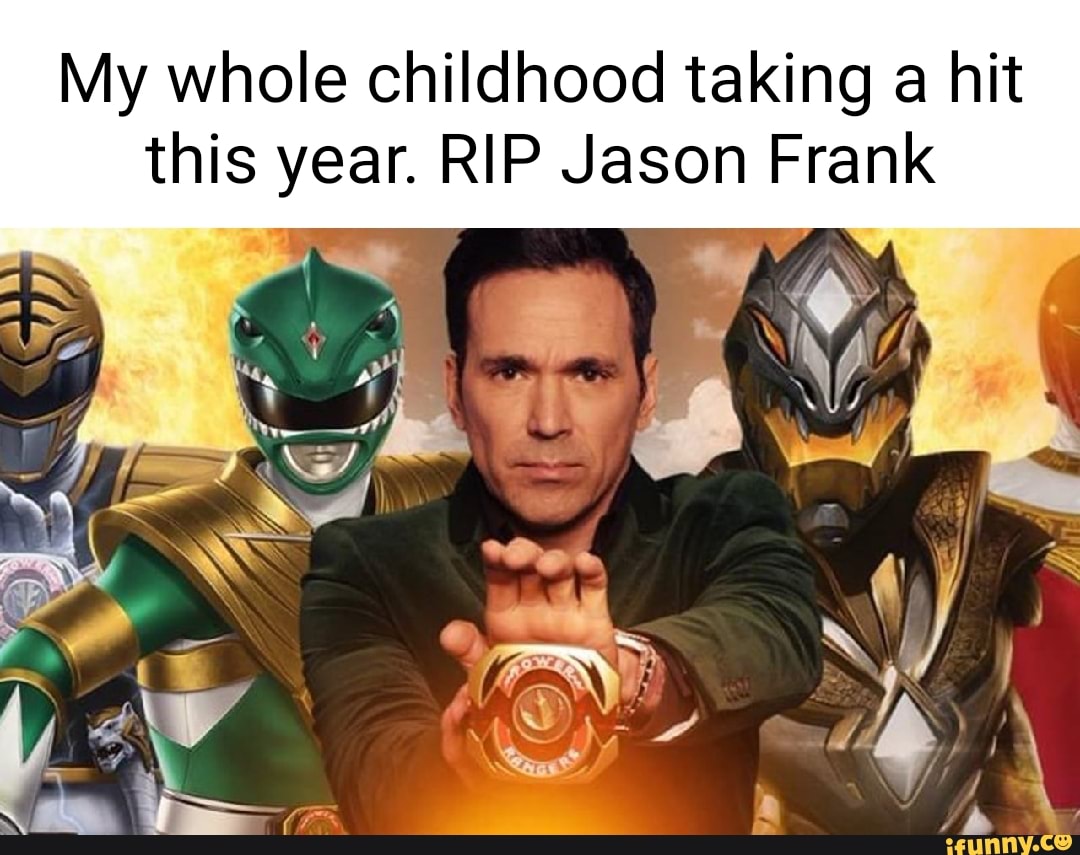 My whole childhood taking a hit this year. RIP Jason Frank - iFunny