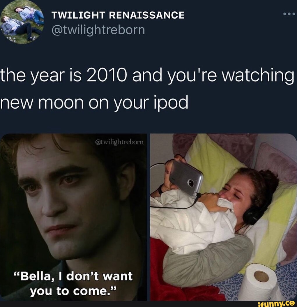 TWILIGHT RENAISSANCE the year is 2010 and you're watching new moon on ...