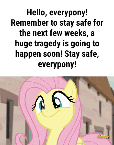 Hello, everypony! Remember to stay safe for the next few weeks, a huge ...