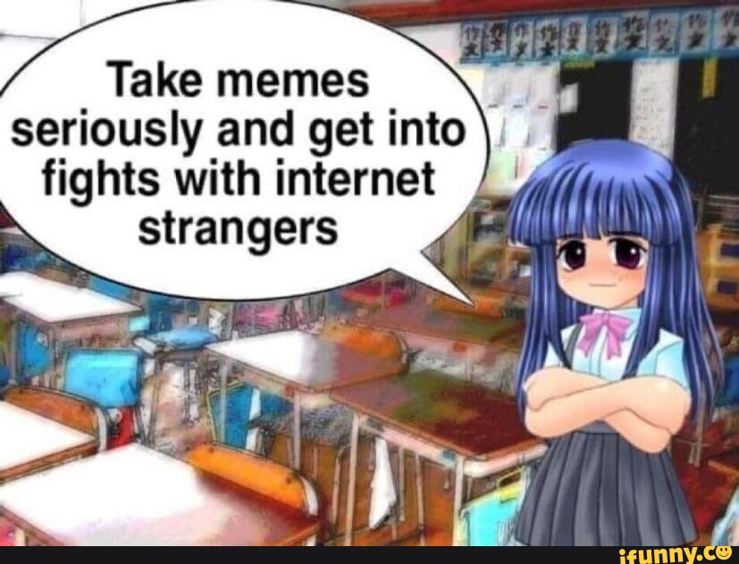Take memes seriously and get into fights with internet strangers - iFunny